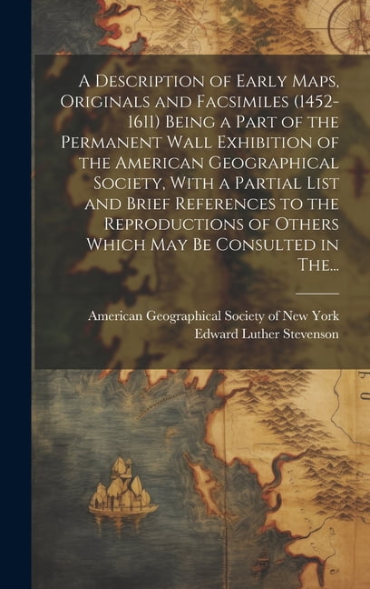 A Description of Early Maps, Originals and Facsimiles (1452-1611) Being ...