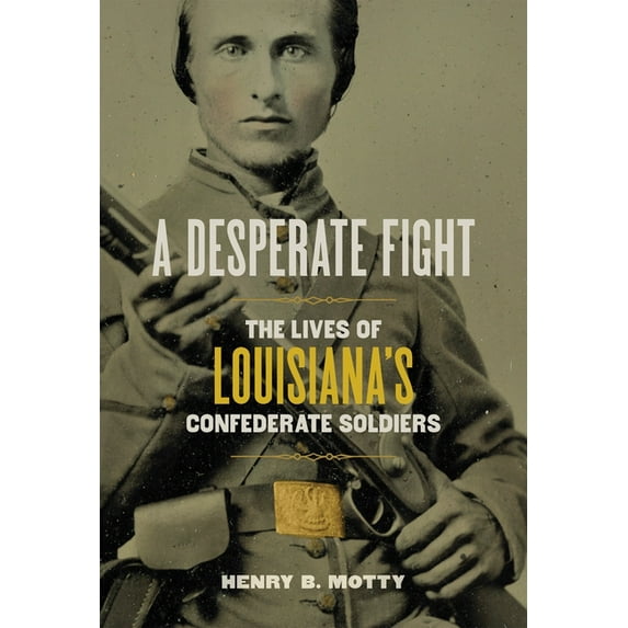 A Desperate Fight: The Lives of Louisiana's Confederate Soldiers ...