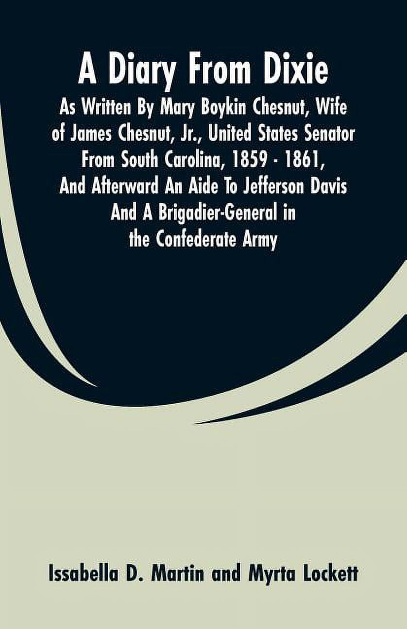 A Diary From Dixie: As Written By Mary Boykin Chesnut, Wife Of James ...