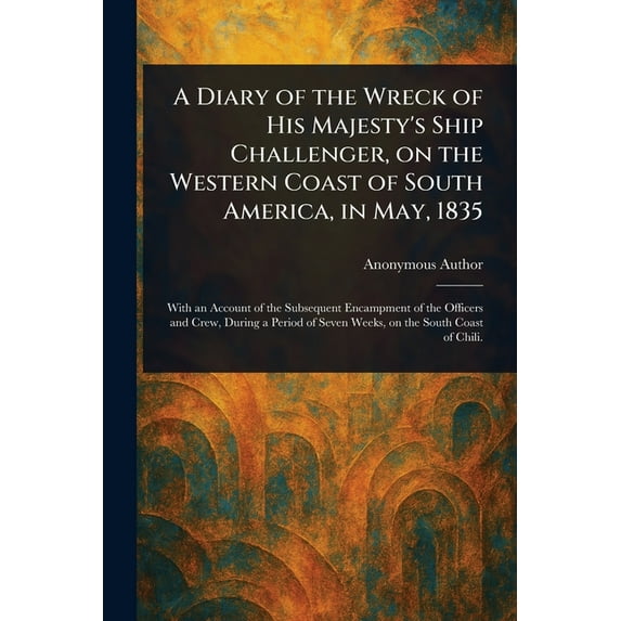 A Diary of the Wreck of His Majesty's Ship Challenger, on the Western ...
