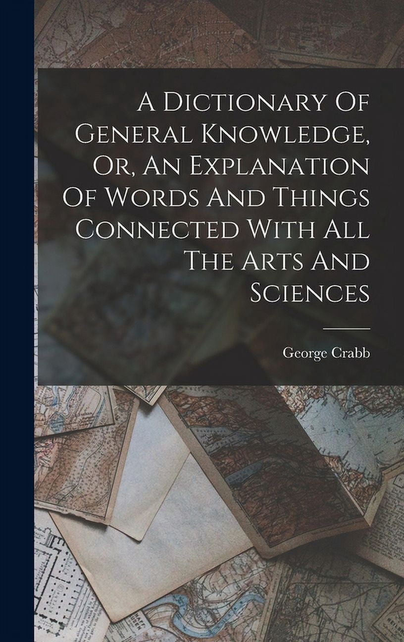 A Dictionary Of General Knowledge, Or, An Explanation Of Words And ...