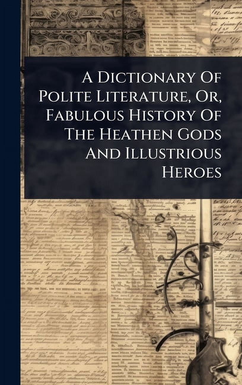 A Dictionary Of Polite Literature, Or, Fabulous History Of The Heathen ...