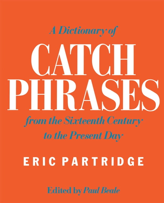 A Dictionary of Catch Phrases: British and American, from the Sixteenth ...