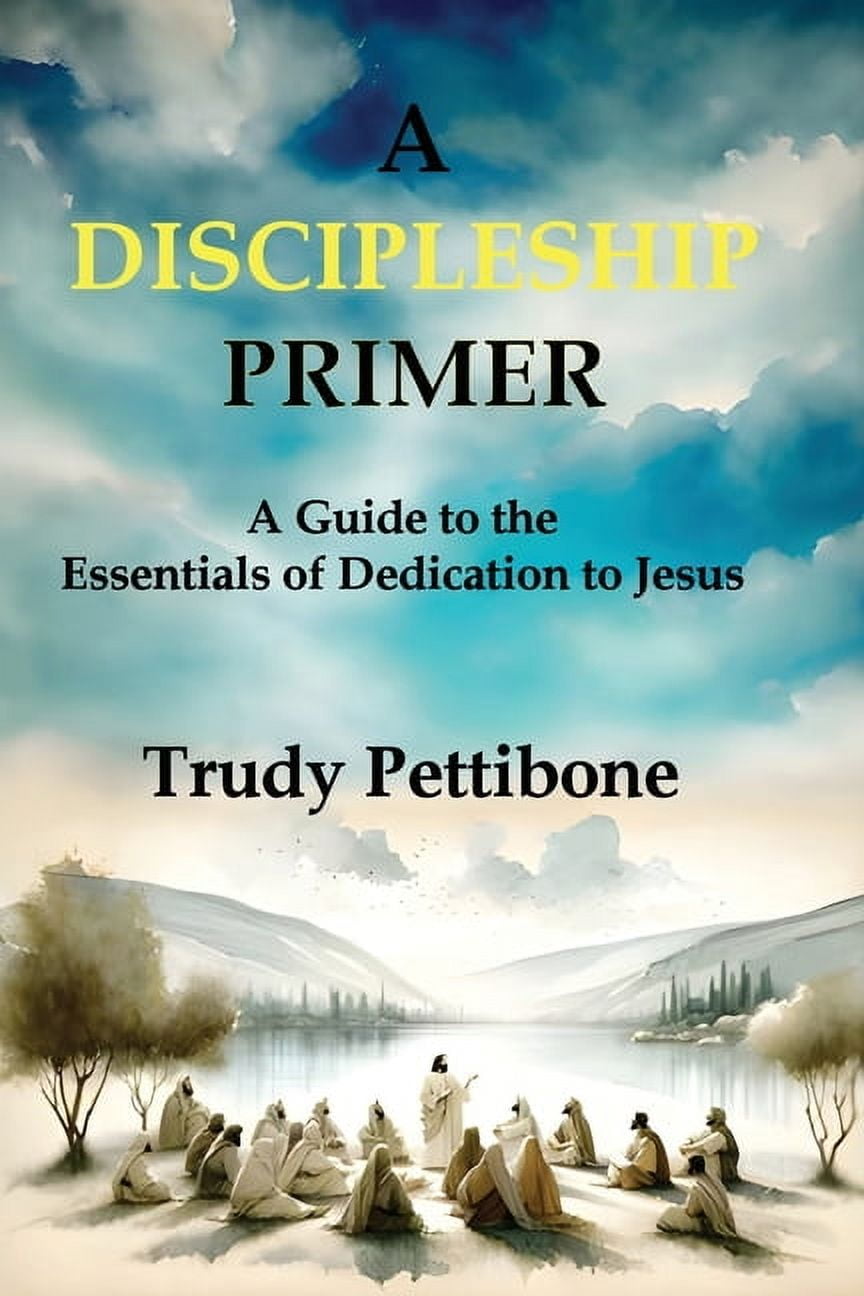 A Discipleship Primer: A Guide to the Essentials of Dedication to Jesus ...