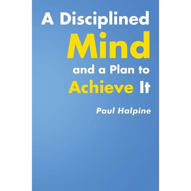 A Disciplined Mind and a Plan to Achieve It (Paperback) - Walmart.com