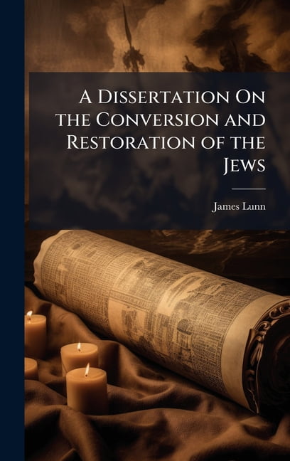 A Dissertation On the Conversion and Restoration of the Jews ...