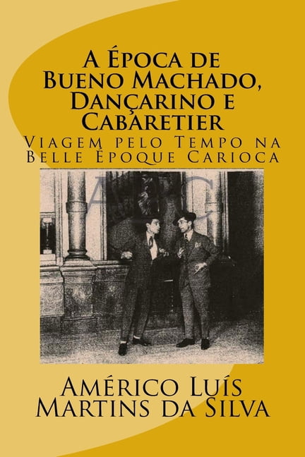 A Epoca de Bueno Machado, Dancarino E Cabaretier: Viagem Pelo Tempo Na ...