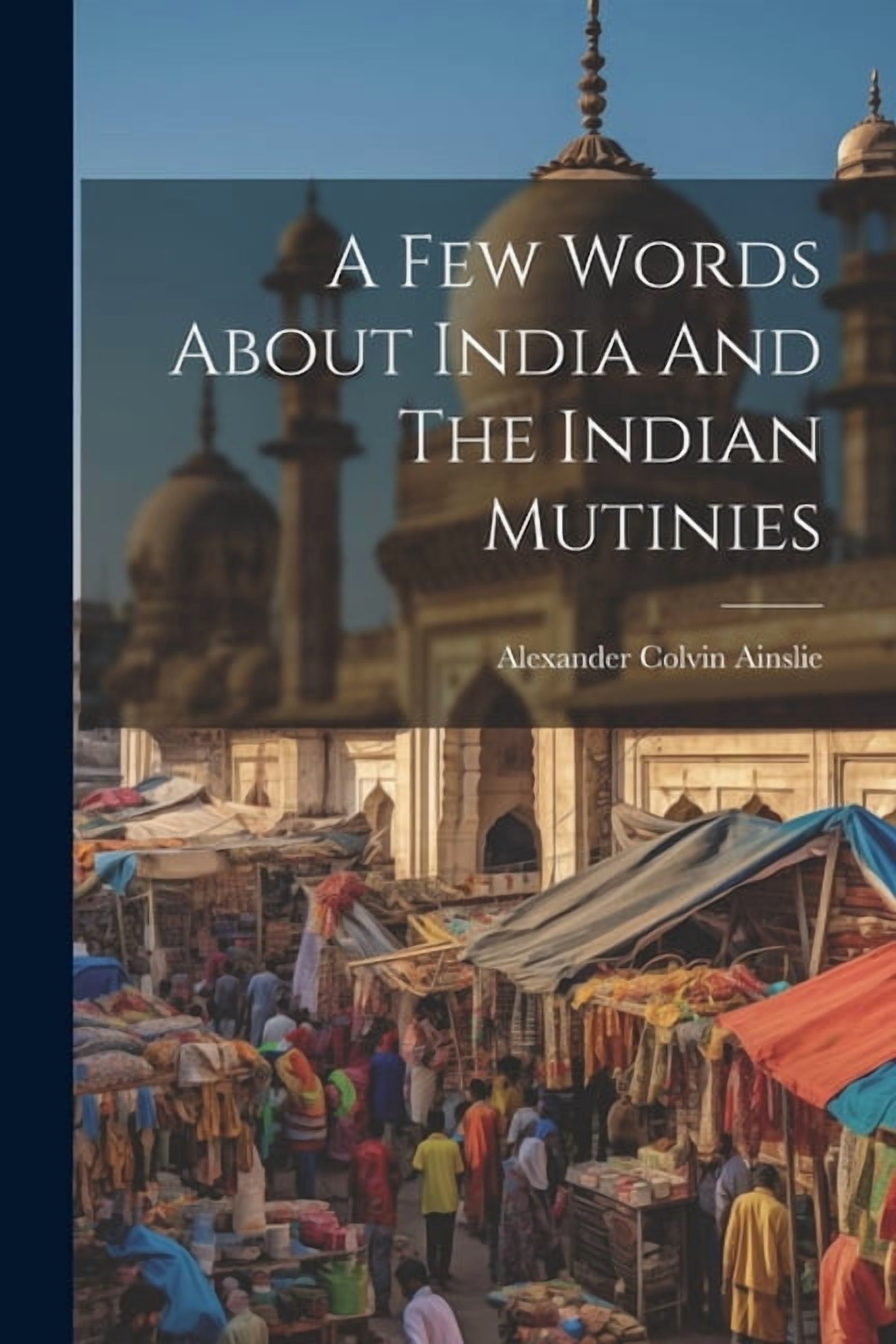 A Few Words About India And The Indian Mutinies (Paperback) - Walmart ...