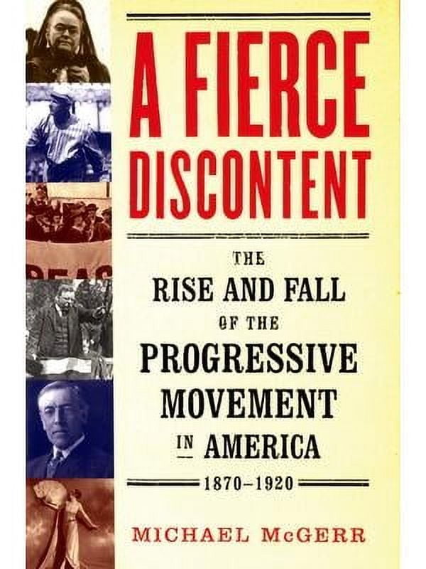 A Fierce Discontent : The Rise and Fall of the Progressive Movement in ...