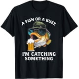 A Fish Or A Buzz I'm Catching Something T-Shirt - Walmart.com