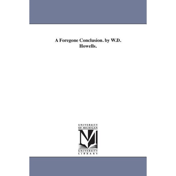 A Foregone Conclusion. by W.D. Howells. (Paperback) - Walmart.com