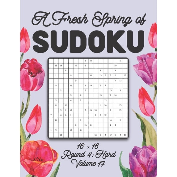 A Fresh Spring of Sudoku 16 x 16 Round 4: Hard Volume 17: Sudoku for ...