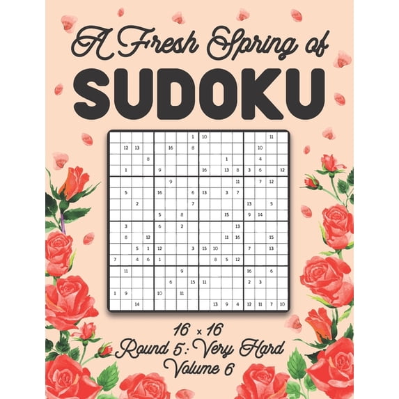 A Fresh Spring of Sudoku 16 x 16 Round 5: Very Hard Volume 6: Sudoku ...