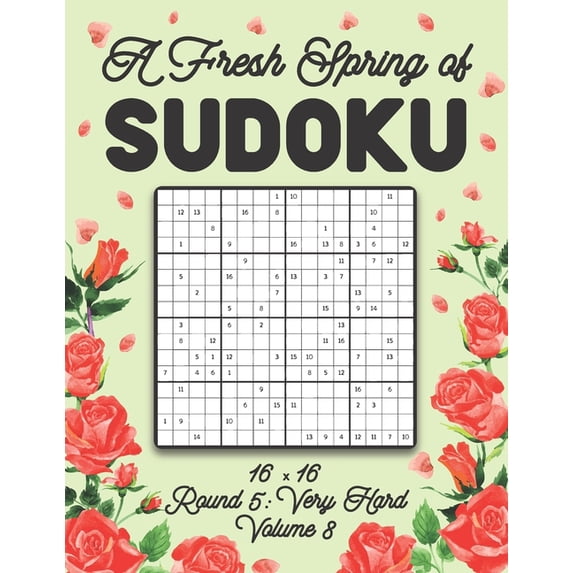A Fresh Spring of Sudoku 16 x 16 Round 5: Very Hard Volume 8: Sudoku ...