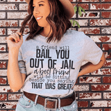 A Friend Will Bail You Out Of Jail Tee Athletic Heather S Peachy Sunday ...