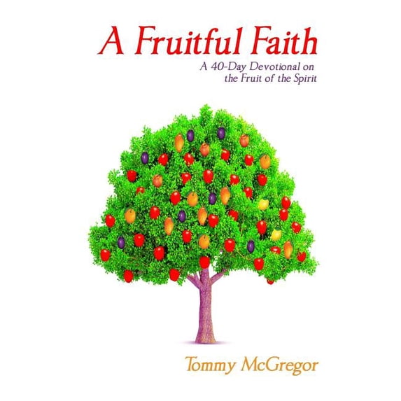 A Fruitful Faith: A 40 Day Devotional on the Fruit of the Spirit ...