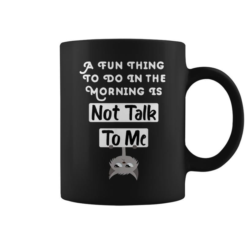 A Fun Thing To Do In The Morning Is Not Talk To Me Coffee Mugs ...