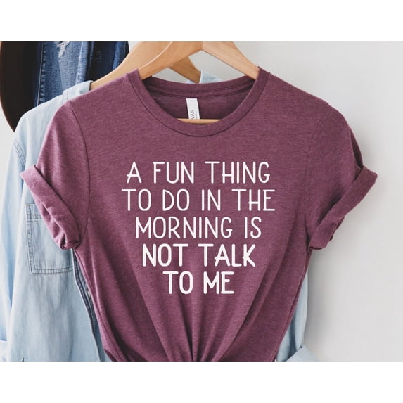 A Fun Thing To Do In the Morning Is Not Talk To Me Shirt Coworker Gift ...