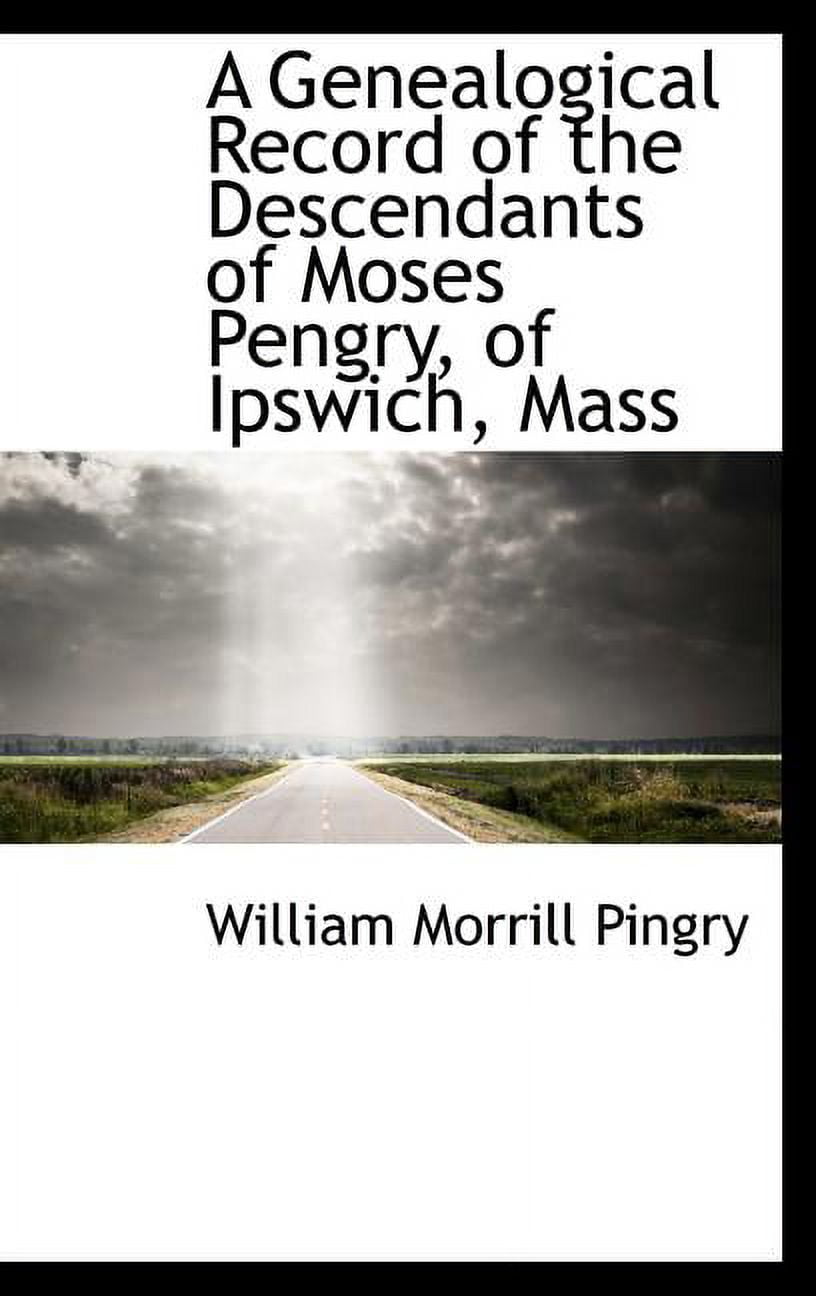 A Genealogical Record of the Descendants of Moses Pengry, of Ipswich ...