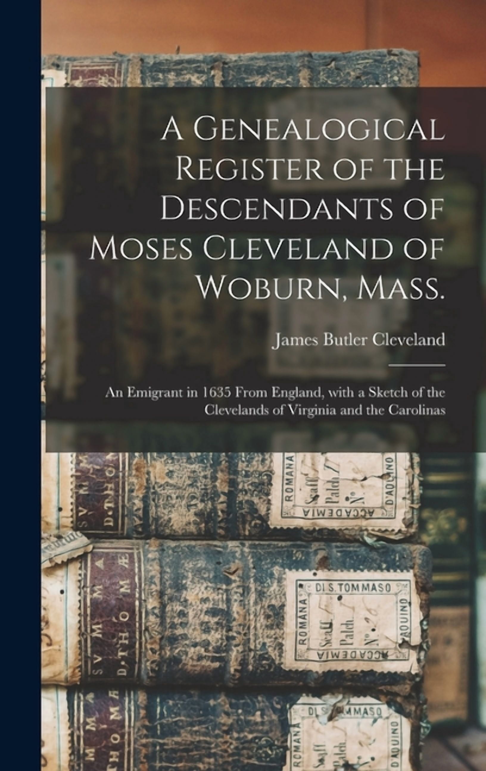 A Genealogical Register of the Descendants of Moses Cleveland of Woburn ...