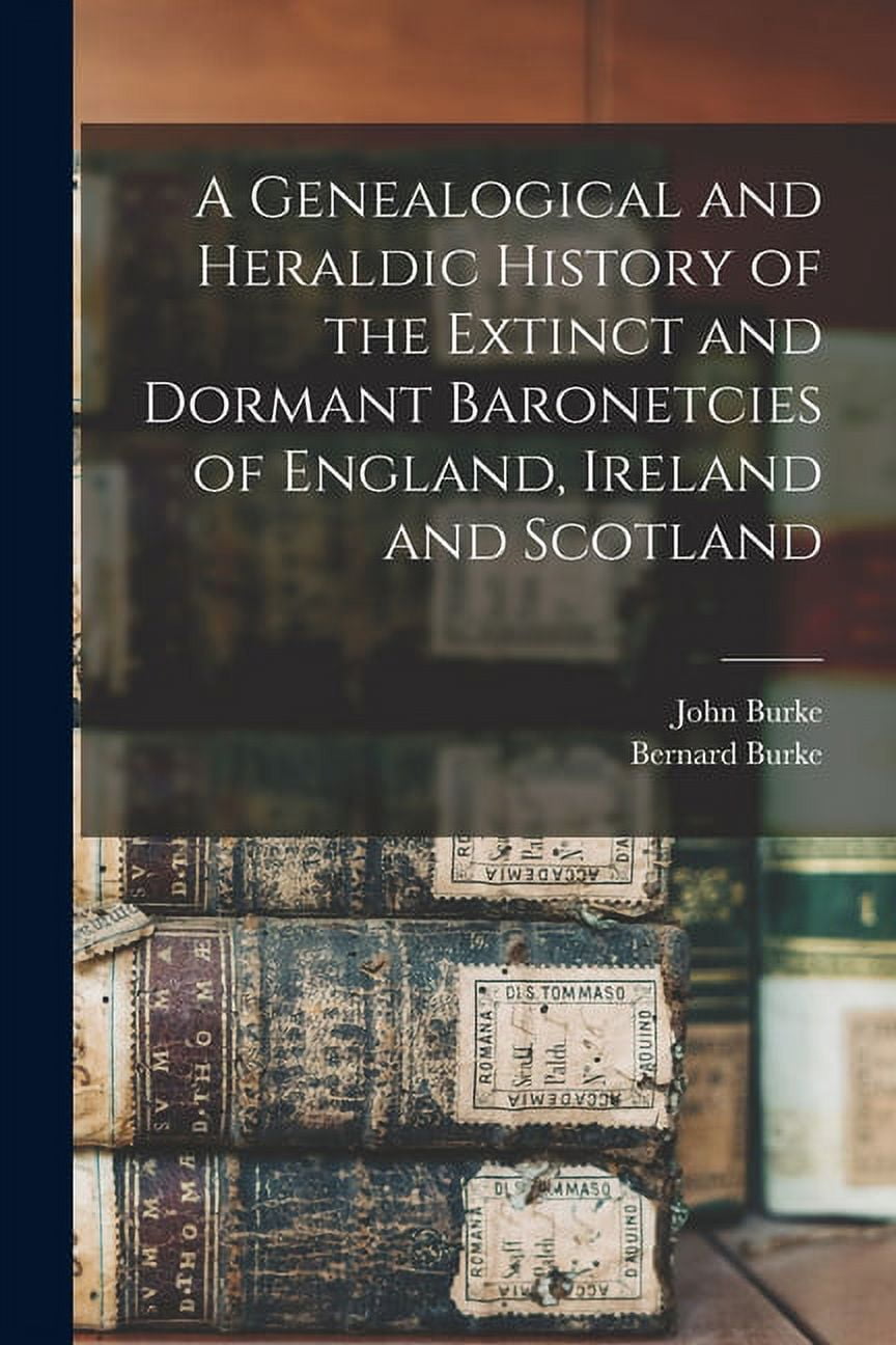 A Genealogical and Heraldic History of the Extinct and Dormant ...