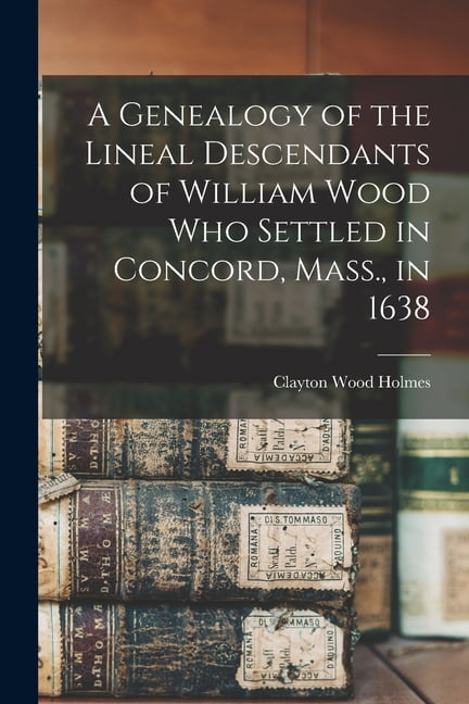 A Genealogy of the Lineal Descendants of William Wood who Settled in ...