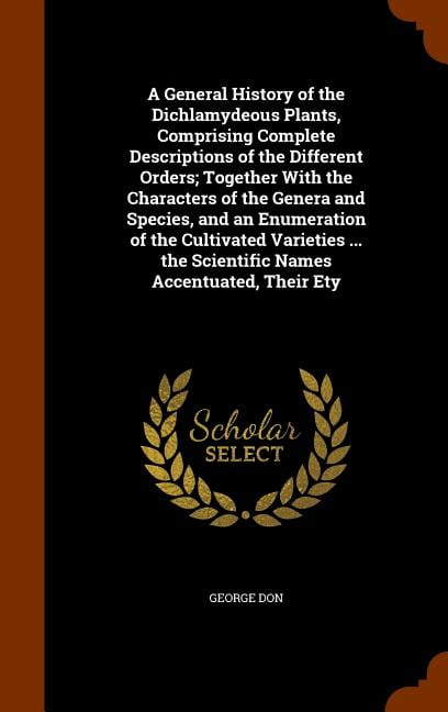 A General History of the Dichlamydeous Plants, Comprising Complete ...