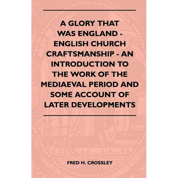 A Glory That Was England - English Church Craftsmanship - An ...