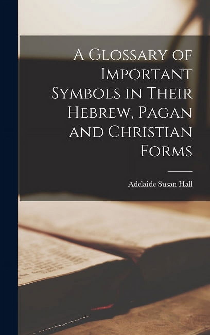 A Glossary of Important Symbols in Their Hebrew, Pagan and Christian ...