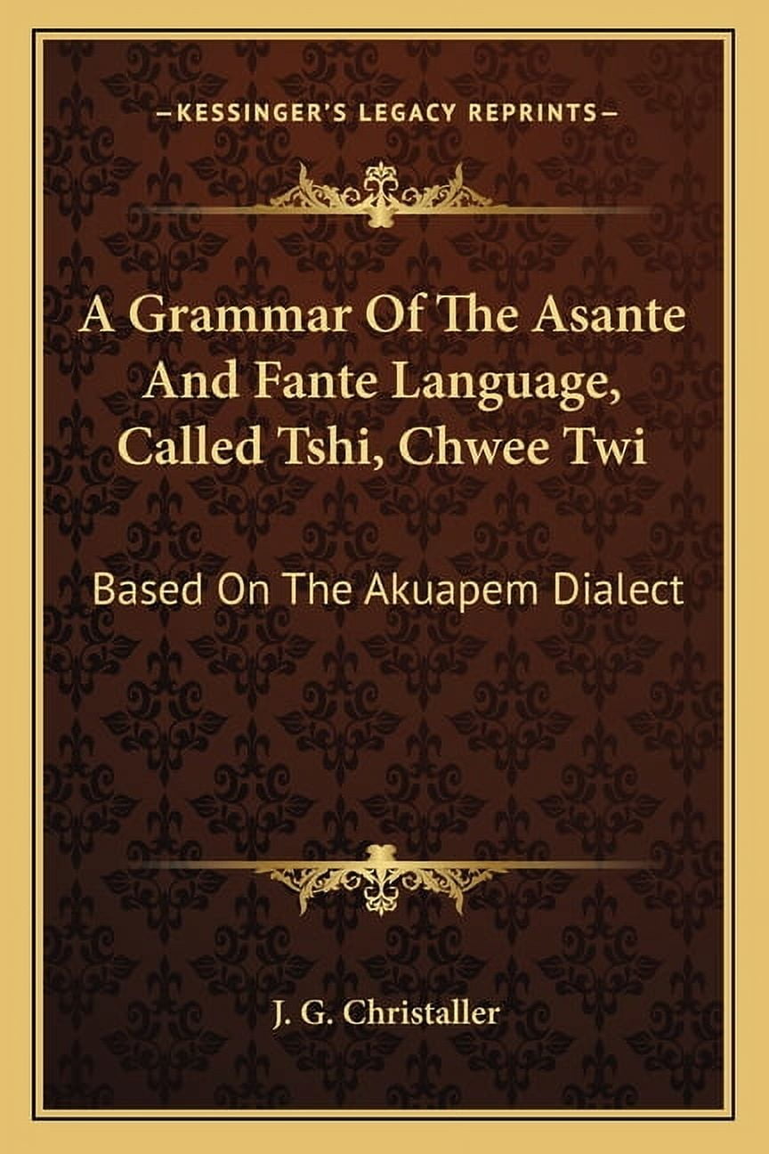 A Grammar Of The Asante And Fante Language, Called Tshi, Chwee Twi ...