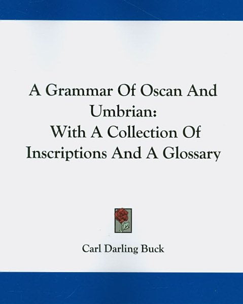 A Grammar of Oscan and Umbrian : With a Collection of Inscriptions and ...