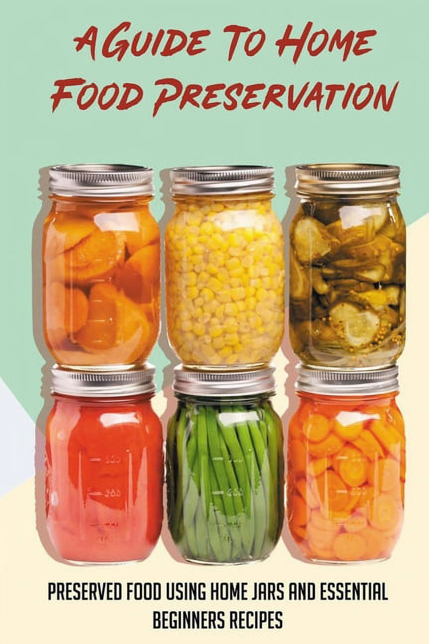 A Guide To Home Food Preservation: Preserved Food Using Home Jars And ...