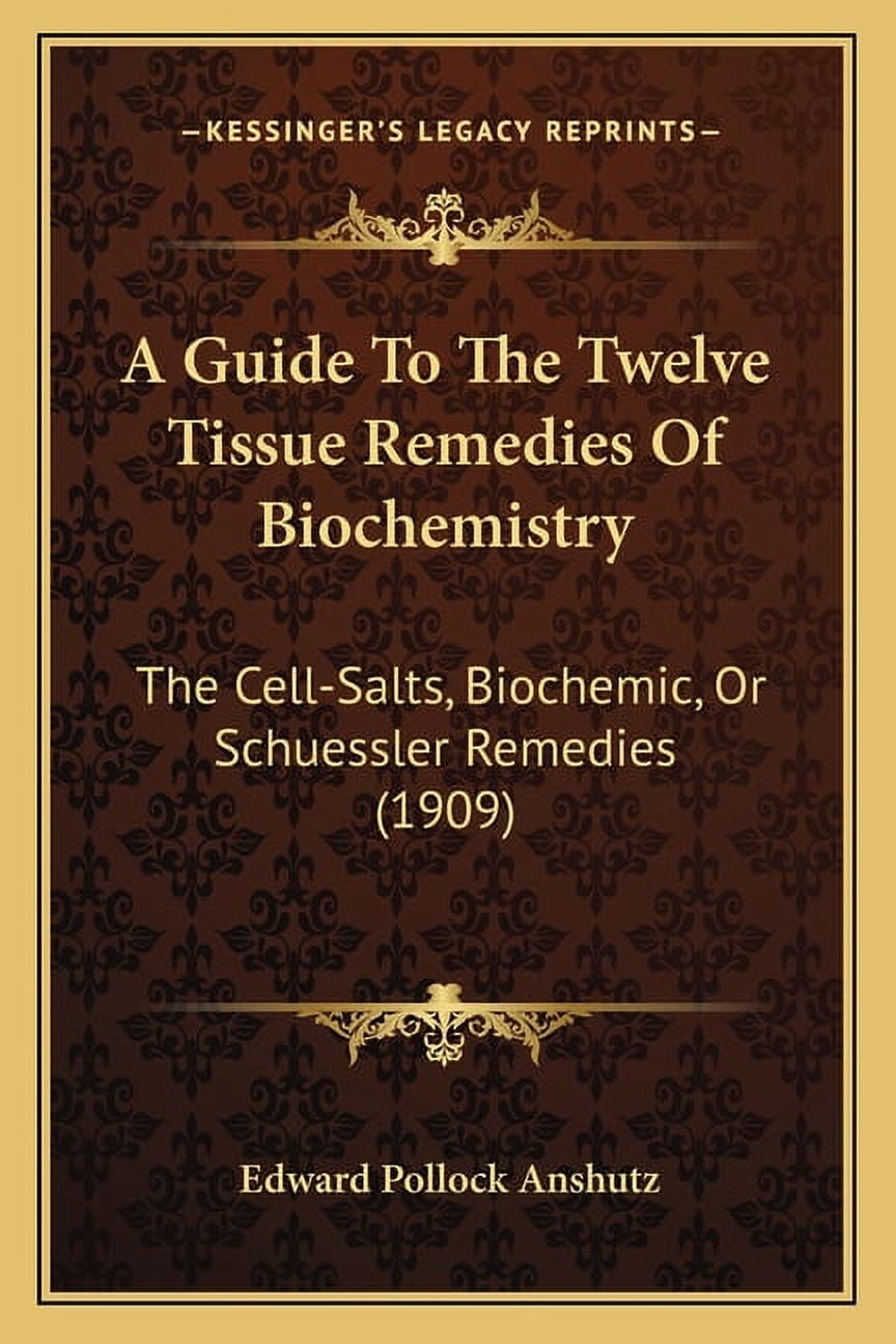 A Guide To The Twelve Tissue Remedies Of Biochemistry: The Cell-Salts ...