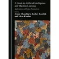 A Guide to Artificial Intelligence and Machine Learning: Applications ...