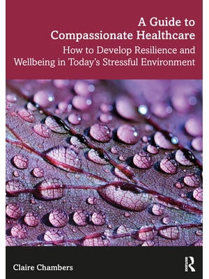 A Guide to Compassionate Healthcare : How to Develop Resilience and ...
