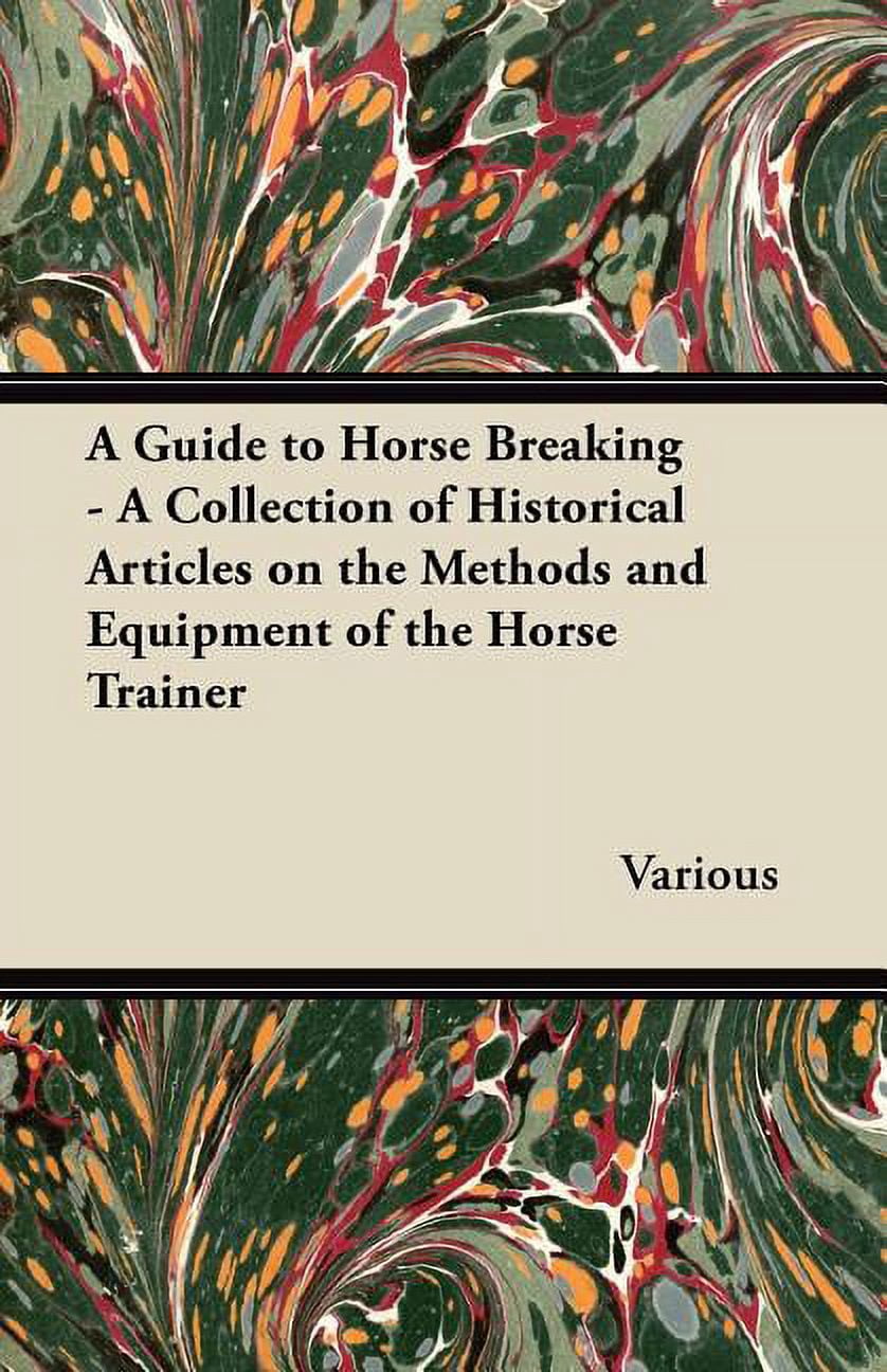 A Guide to Horse Breaking - A Collection of Historical Articles on the ...
