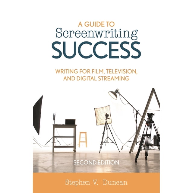 A Guide to Screenwriting Success: Writing for Film, Television, and ...