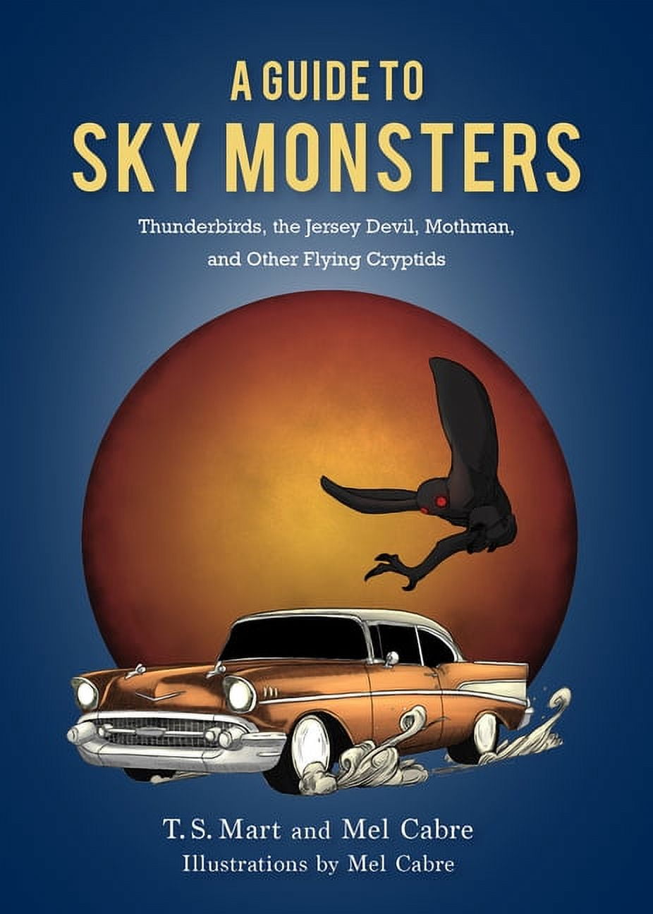 A Guide to Sky Monsters: Thunderbirds, the Jersey Devil, Mothman, and ...