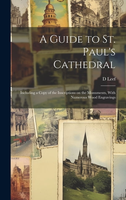 A Guide to St. Paul's Cathedral: Including a Copy of the Inscriptions ...