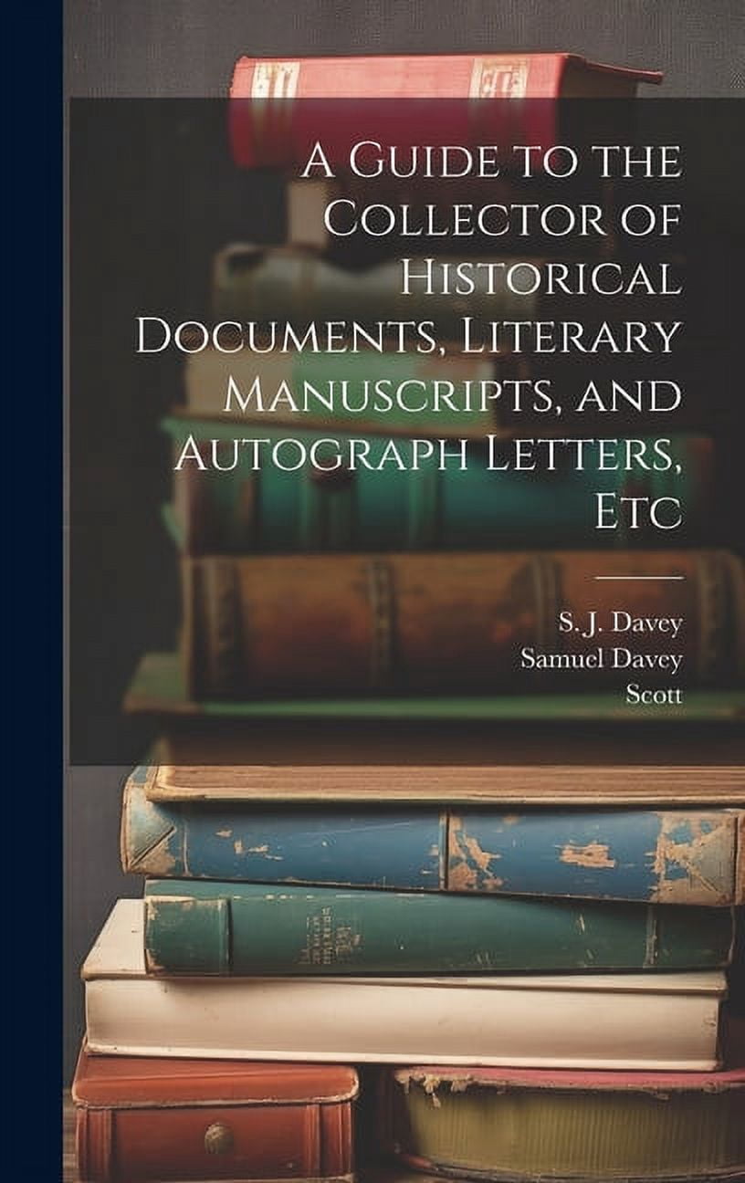 A Guide to the Collector of Historical Documents, Literary Manuscripts ...