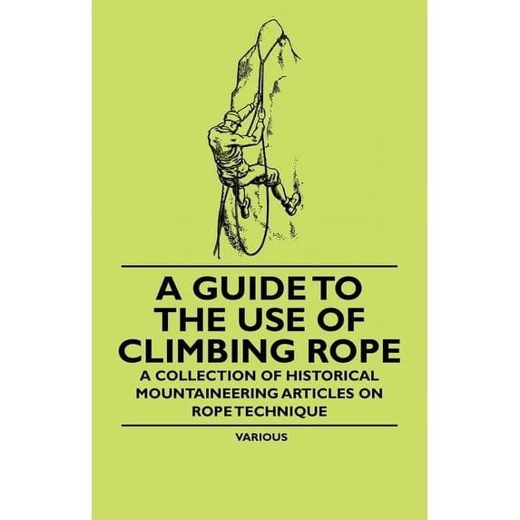 A Guide to the Use of Climbing Rope - A Collection of Historical ...