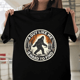 A Guy Like Me Is Hard To Find Shirt Funny Bigfoot Sasquatch Graphic ...