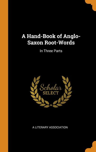 A Hand-Book of Anglo-Saxon Root-Words : In Three Parts (Hardcover ...