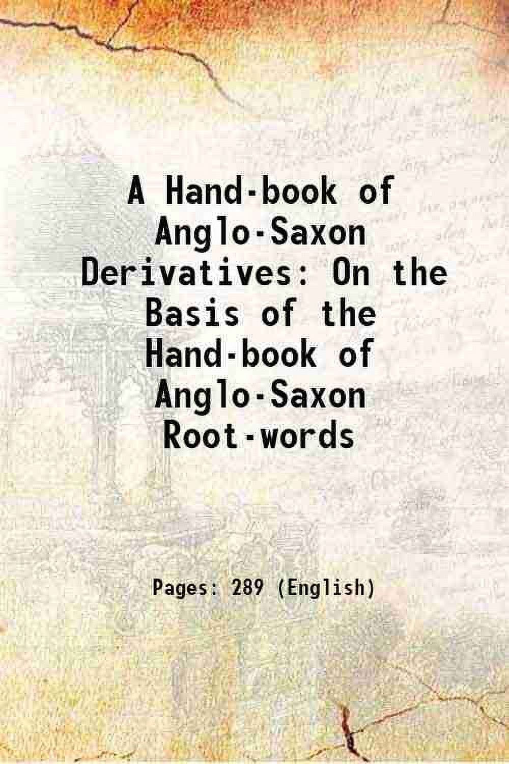 A Hand-book of Anglo-Saxon Derivatives On the Basis of the Hand-book of ...