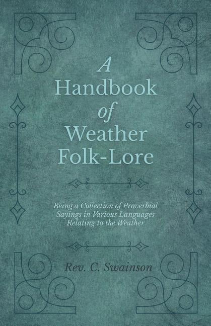A Handbook of Weather Folk-Lore - Being a Collection of Proverbial ...