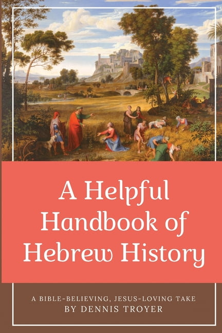 A Helpful Handbook of Hebrew History: A Bible-Believing, Jesus-Loving ...