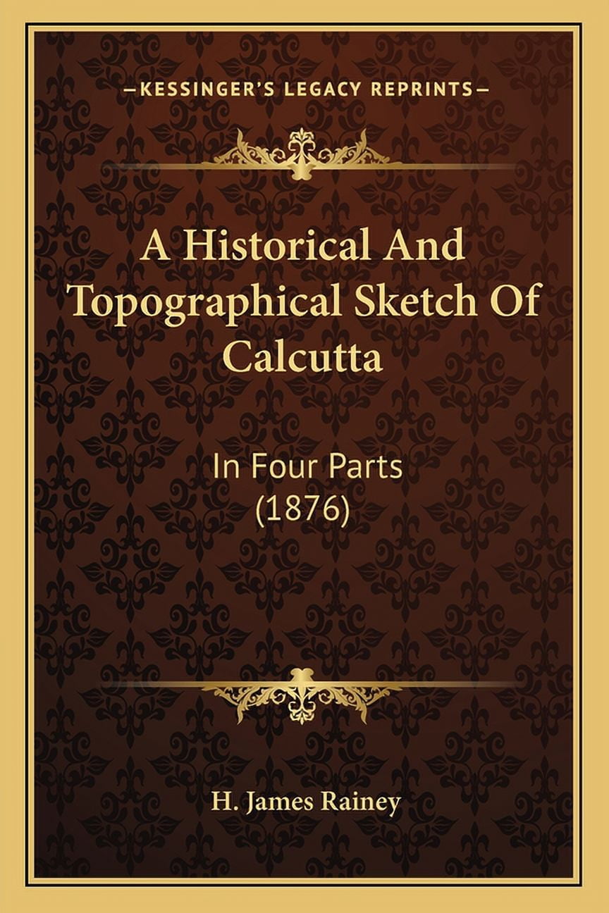 A Historical And Topographical Sketch Of Calcutta : In Four Parts (1876 ...