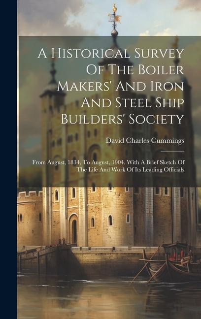 A Historical Survey Of The Boiler Makers' And Iron And Steel Ship ...