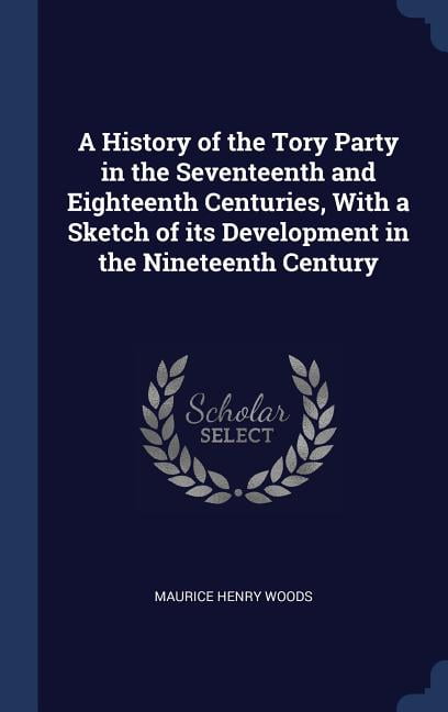 A History Of The Tory Party In The Seventeenth And Eighteenth Centuries ...