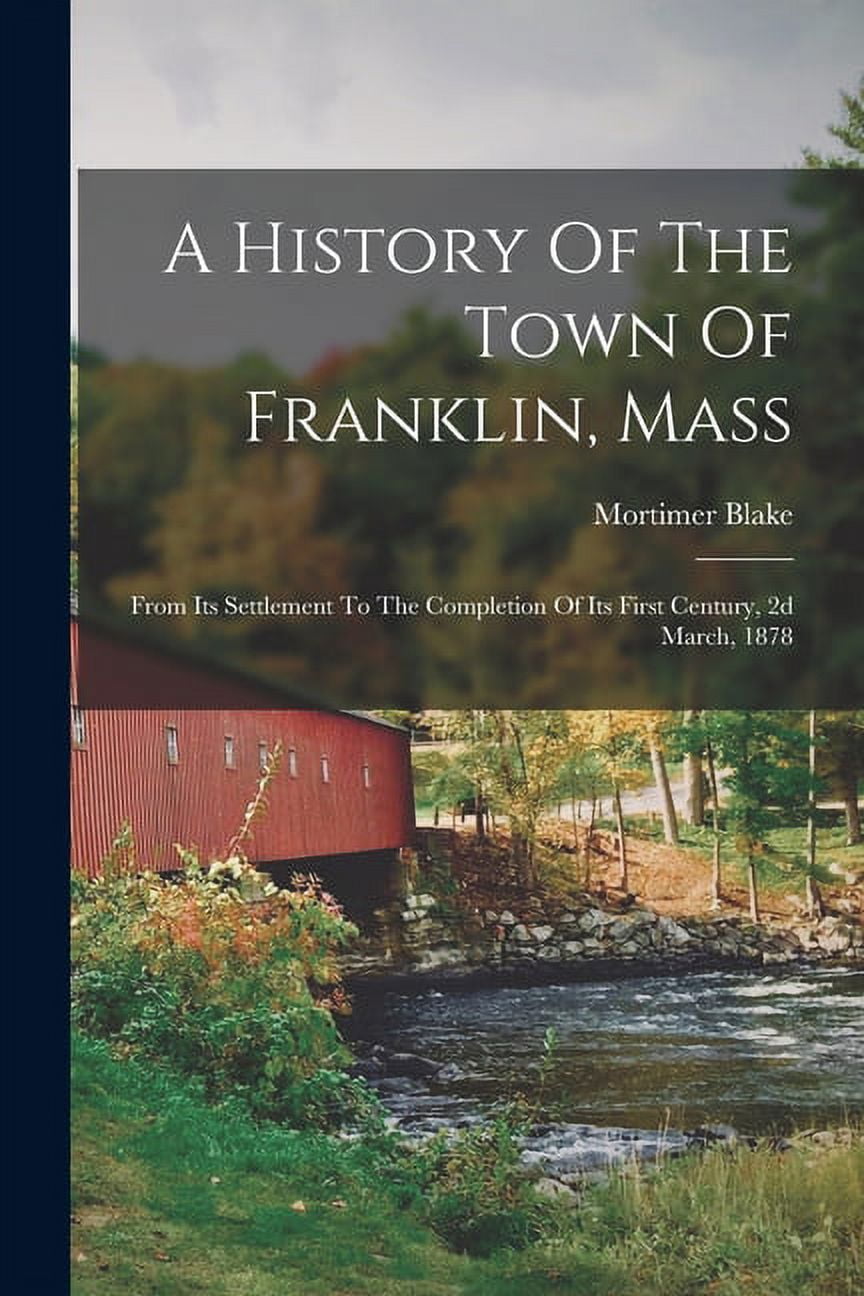 A History Of The Town Of Franklin, Mass: From Its Settlement To The ...